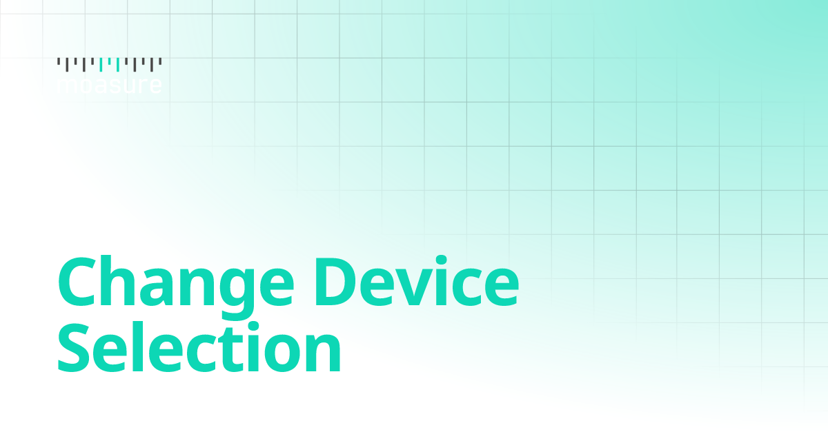 Change Device Selection | Moasure User Guide